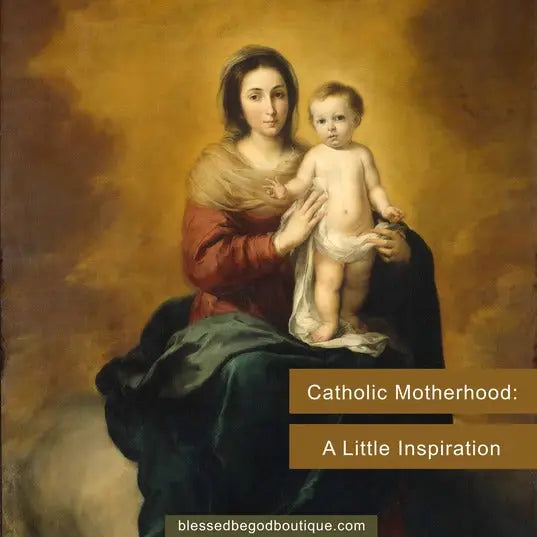 Catholic Quotes on Motherhood: A Little Motivation – blessedbegodboutique